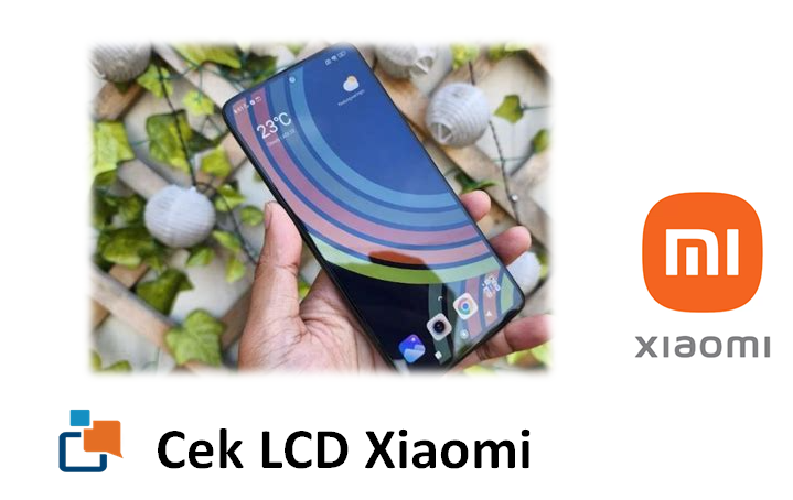 Cara Cek LCD Xiaomi untuk Memastikan Layar Smartphone Kamu Sehat
