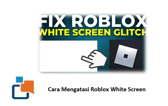 Cara Mengatasi Roblox White Screen, Lengkap & Solusi Anti Ribet!