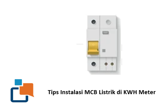 Tips Instalasi MCB Listrik di KWH Meter yang Aman dan Tepat